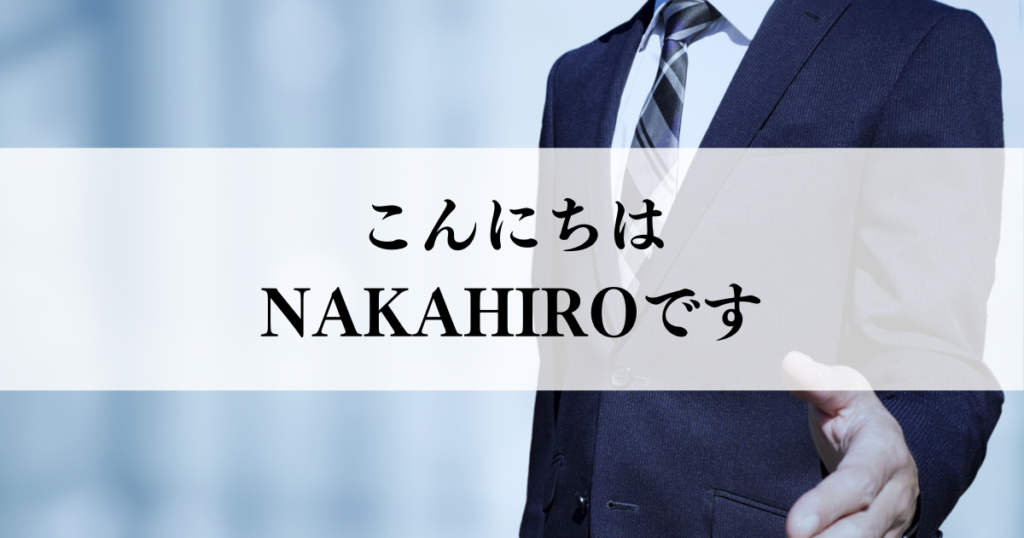 はじめまして、NAKAHIROです。